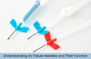 AV Fistula Needles for Hemodialysis | Design, Function & Benefits